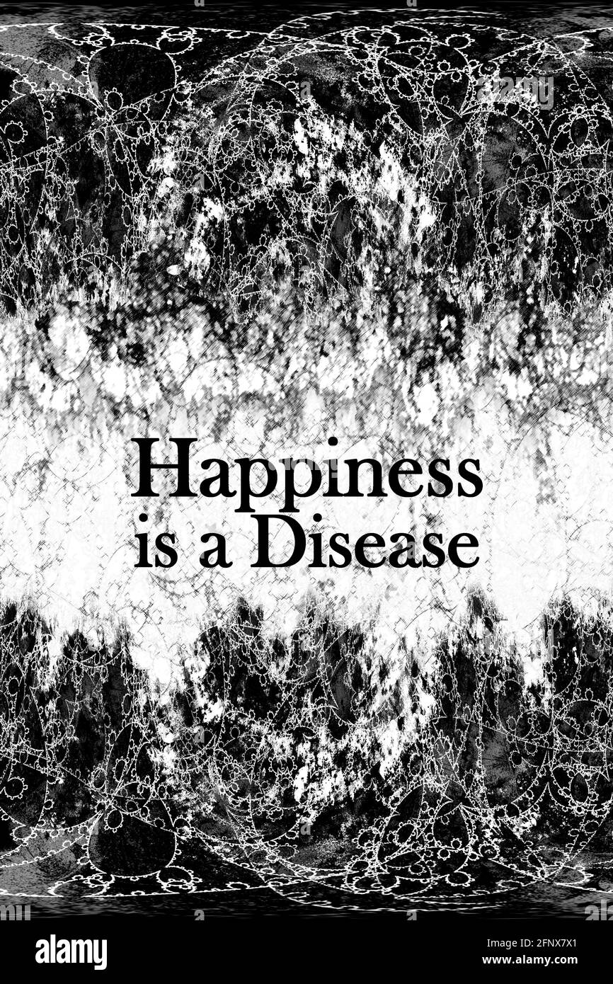 Happiness is a disease and the world is a cruel place. Emotions related ...