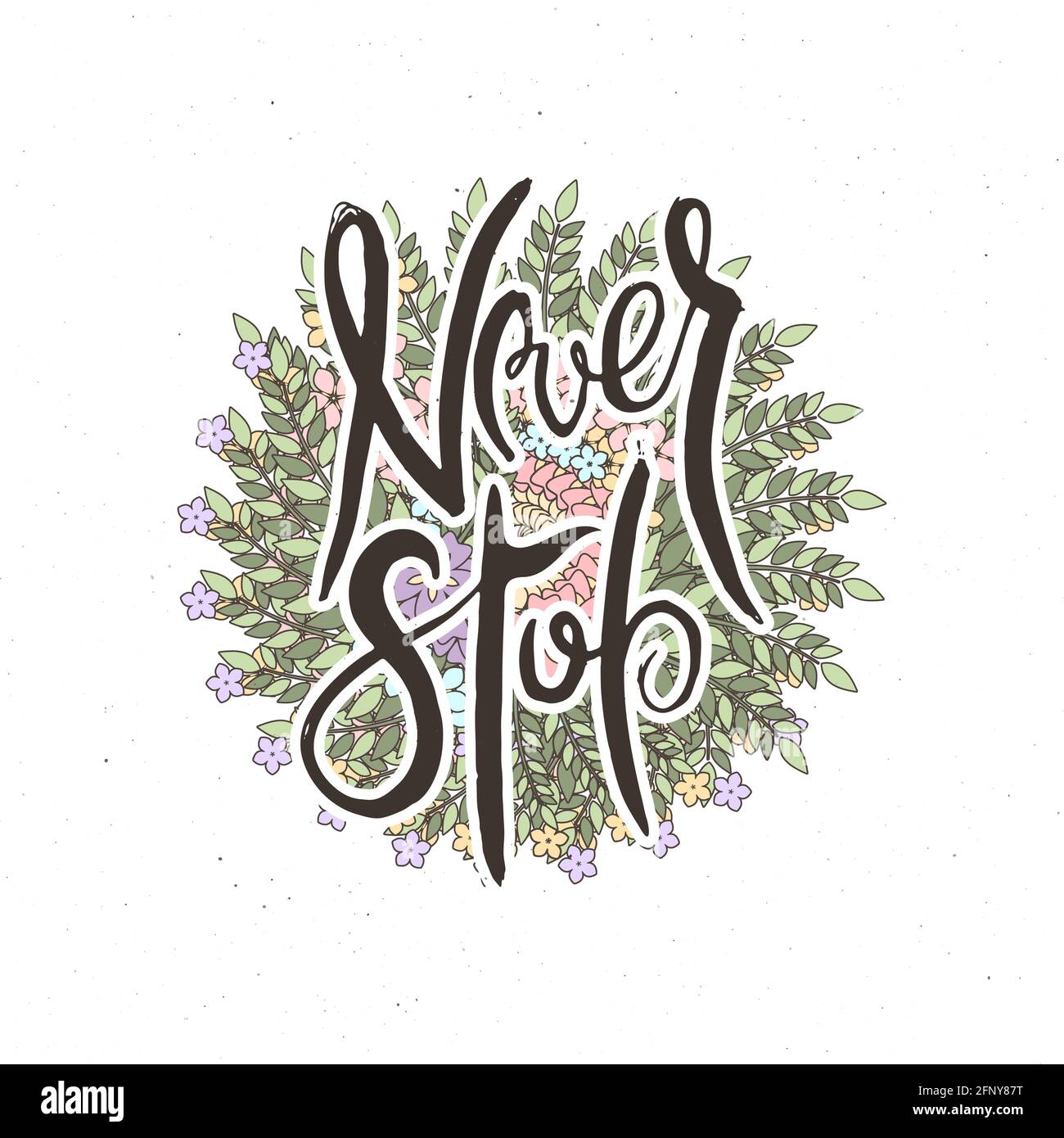 Never Stop. Hand lettering grunge card with flower background ...
