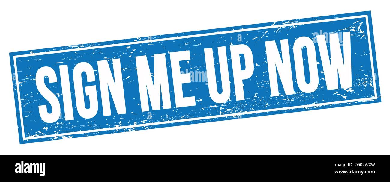 SIGN ME UP NOW text on blue grungy rectangle stamp sign Stock Photo - Alamy