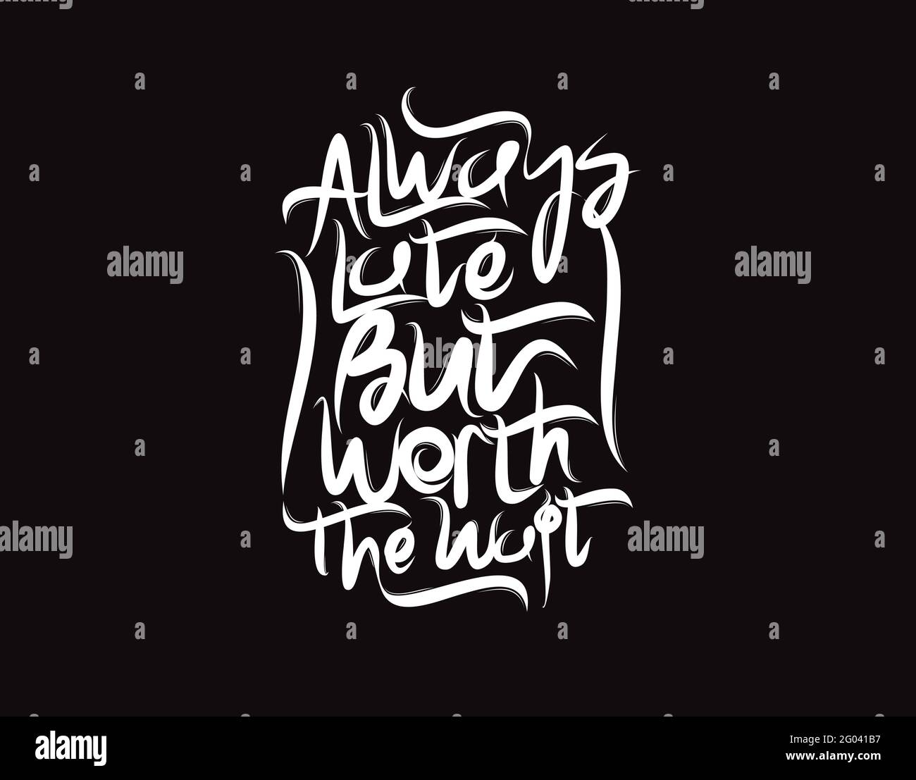 Always Late But Worth The Wait lettering text on Black background in ...