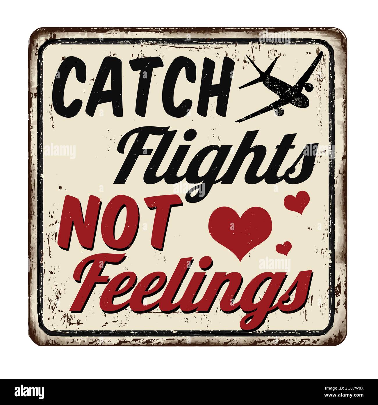 Catch flights not feelings vintage rusty metal sign on a white ...