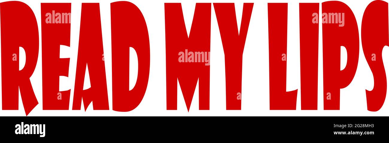 The phrase read my lips with capitalized red letters and a white ...