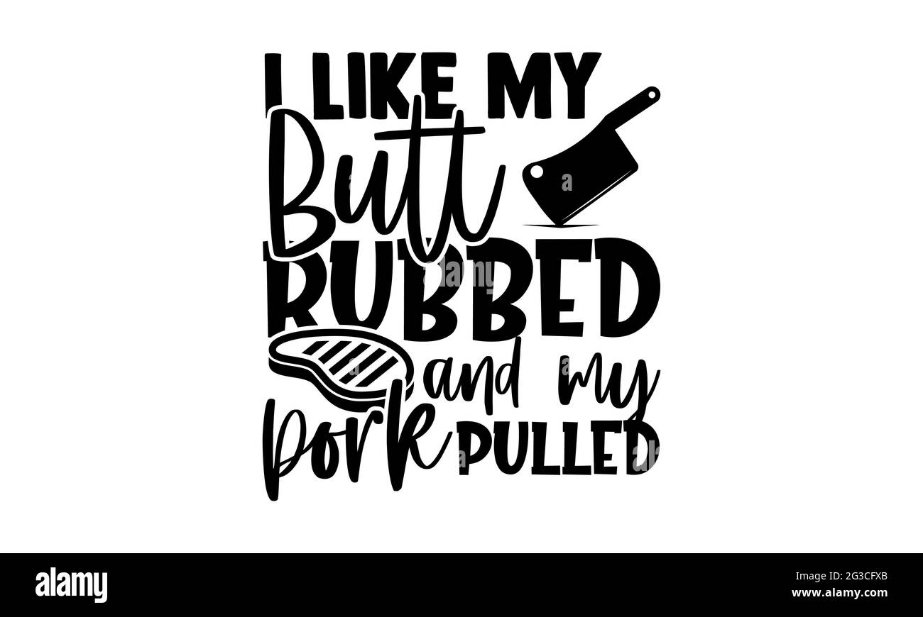 I like my butt rubbed and my pork pulled - Barbecue t shirts design ...