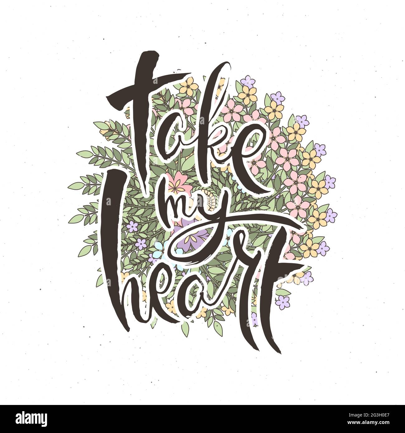 Take My Heart. Hand lettering grunge card with flower background ...