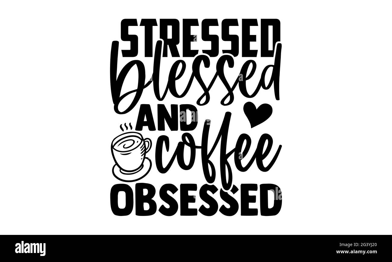 Stressed blessed and coffee obsessed - Coffee t shirts design, Hand ...