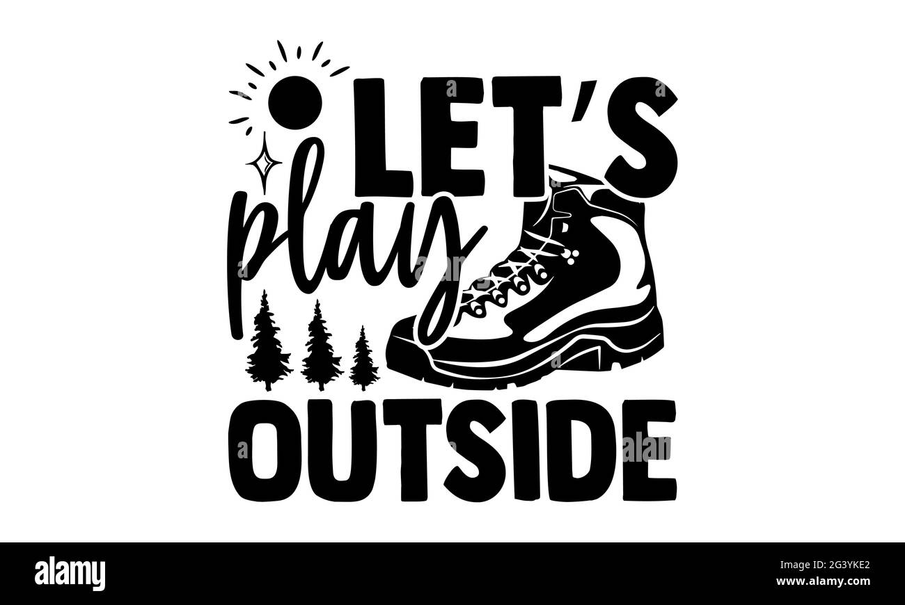 Let’s play outside - Hiking t shirts design, Hand drawn lettering ...