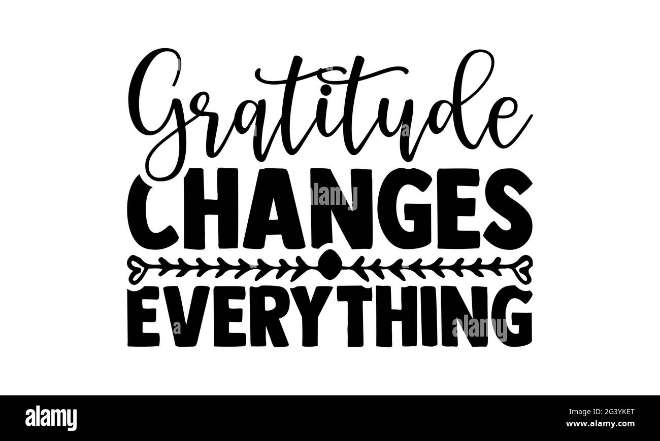 Gratitude changes everything - gratitude t shirts design, Hand drawn ...