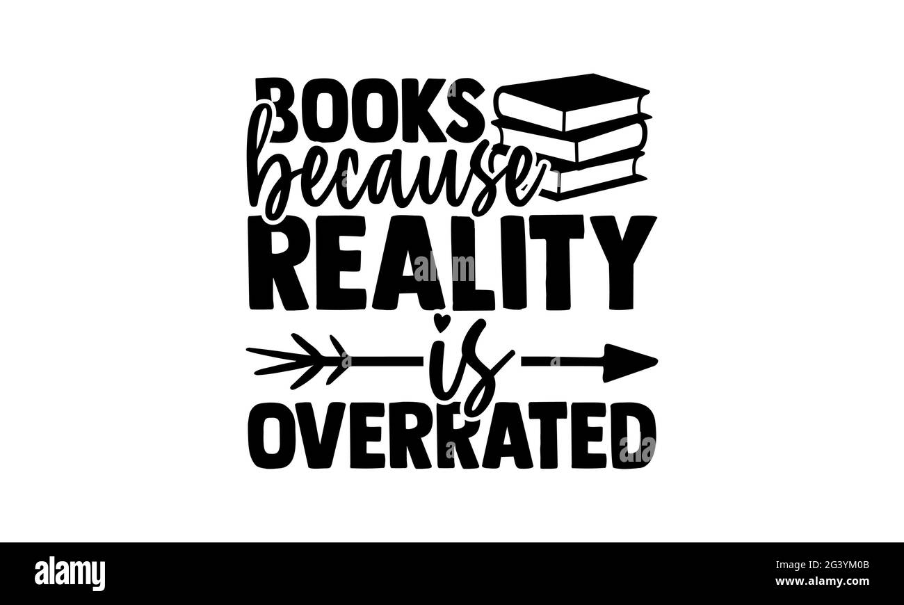 Books because reality is overrated - reading t shirts design, Hand ...