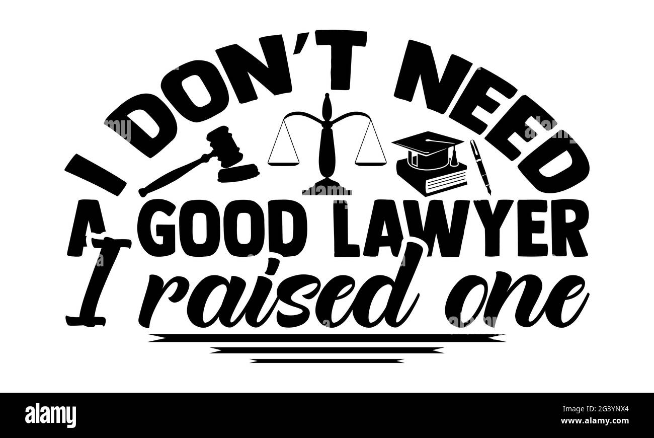 I don’t need a good lawyer I raised one - lawyer t shirts design, Hand ...