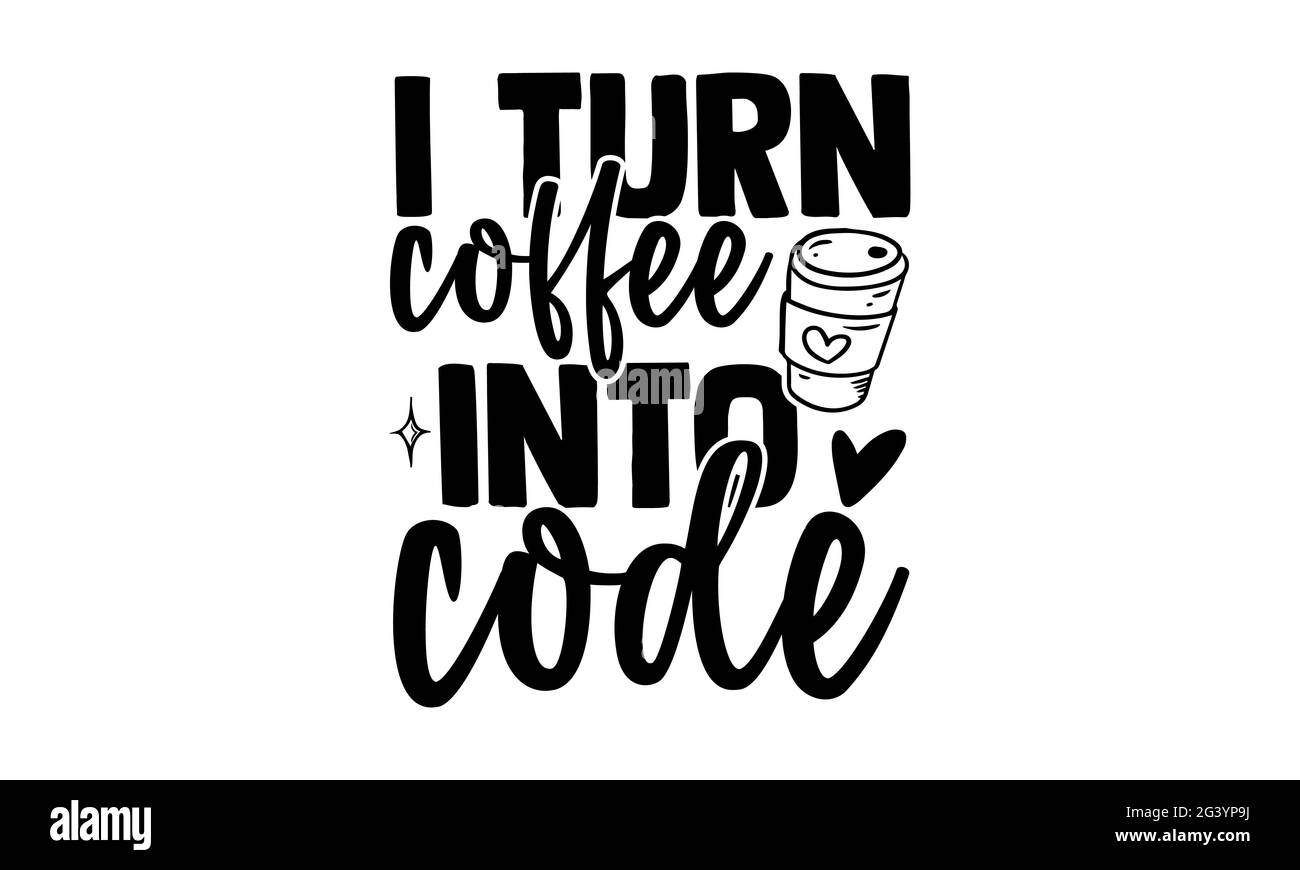 I turn coffee into code - software developer t shirts design, Hand ...