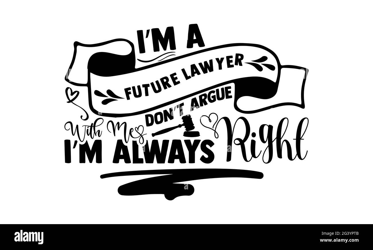 I’m a future lawyer with me don’t argue I’m always right - lawyer t ...