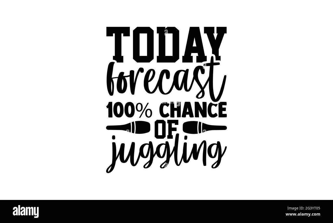 Today forecast 100% chance of juggling - Juggling t shirts design, Hand ...
