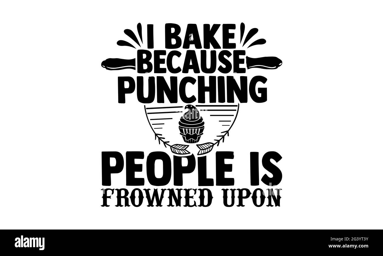 I bake because punching people Is frowned upon - Baking t shirts design ...