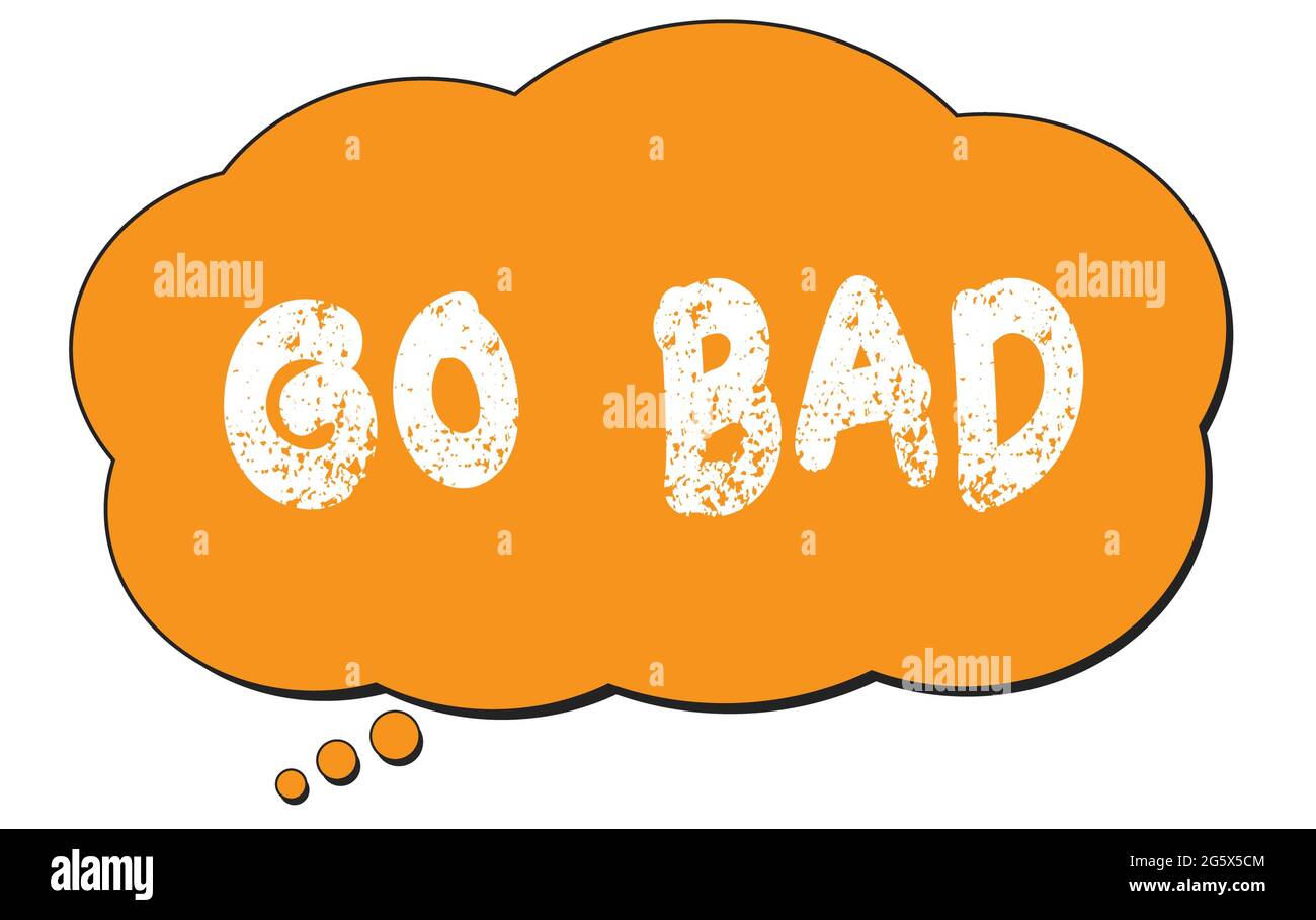 GO BAD text written on an orange thought cloud bubble Stock Photo - Alamy