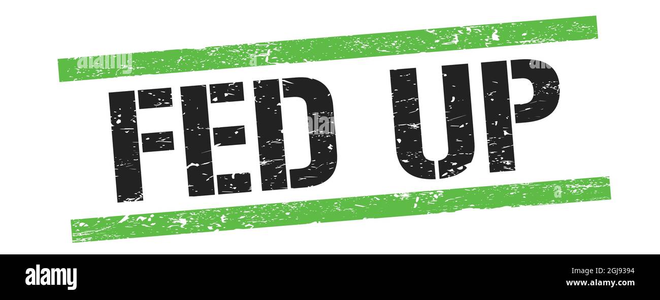FED UP text on black green grungy lines stamp sign Stock Photo - Alamy