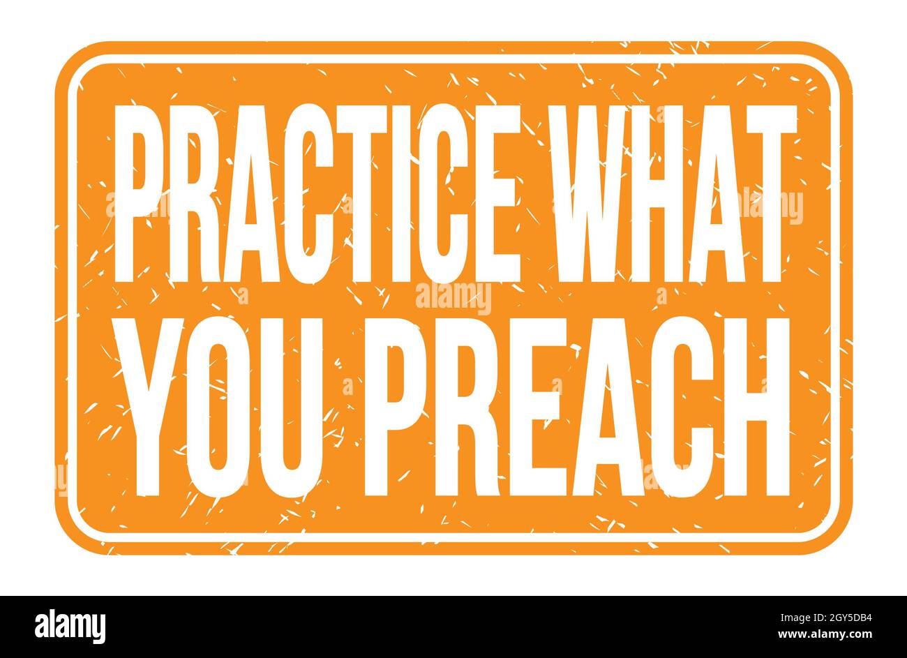 PRACTICE WHAT YOU PREACH, words written on orange rectangle stamp sign ...