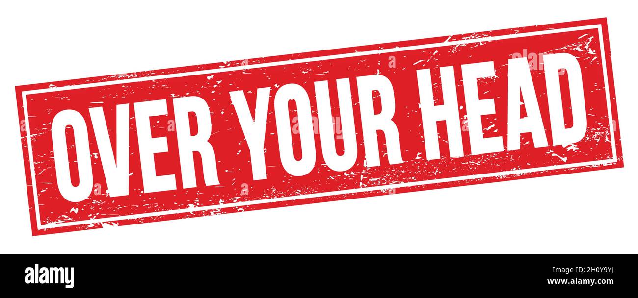 OVER YOUR HEAD text on red grungy rectangle stamp sign Stock Photo - Alamy