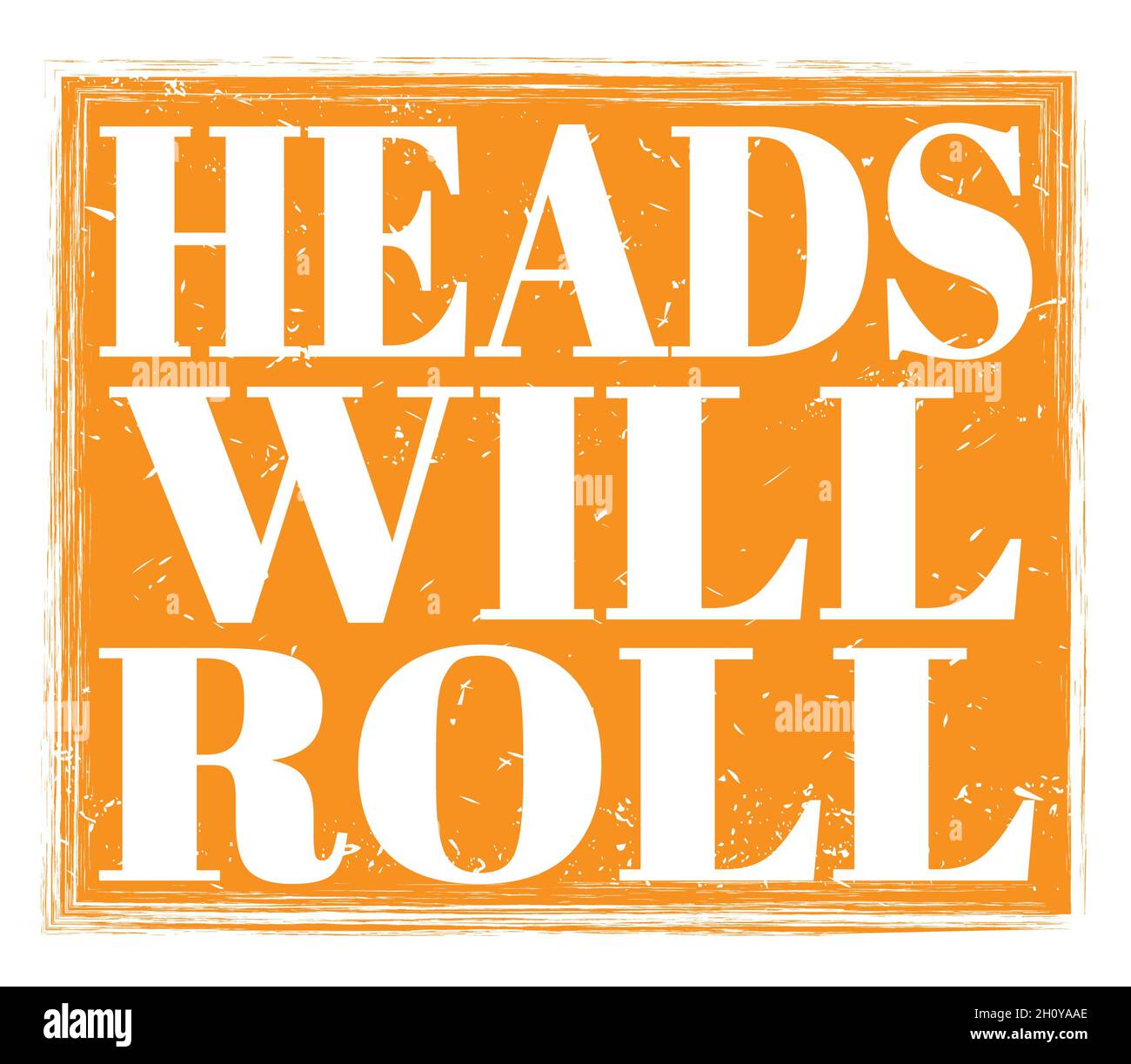 HEADS WILL ROLL, written on orange grungy stamp sign Stock Photo - Alamy