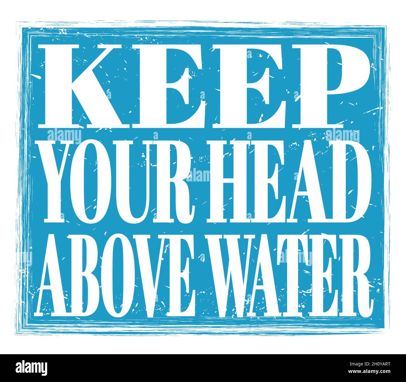 KEEP YOUR HEAD ABOVE WATER, written on blue grungy stamp sign Stock ...