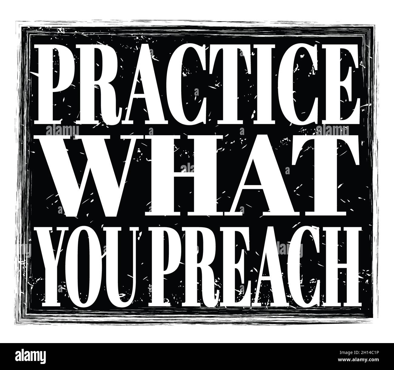 PRACTICE WHAT YOU PREACH, written on black grungy stamp sign Stock ...