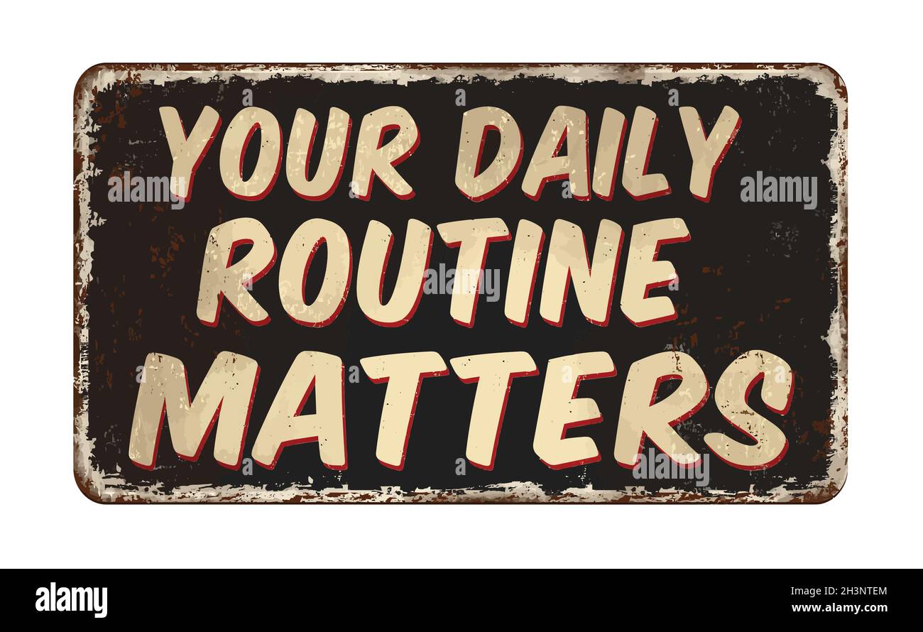 Your daily routine matters vintage rusty metal sign on a white ...