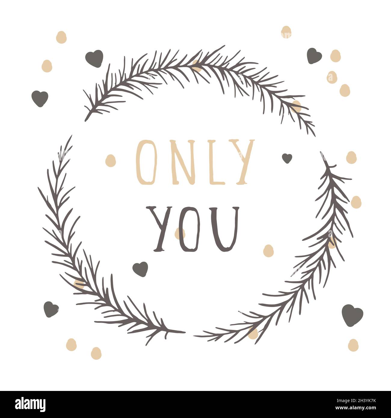 Vector hand drawn illustration of text ONLY YOU and floral round frame ...