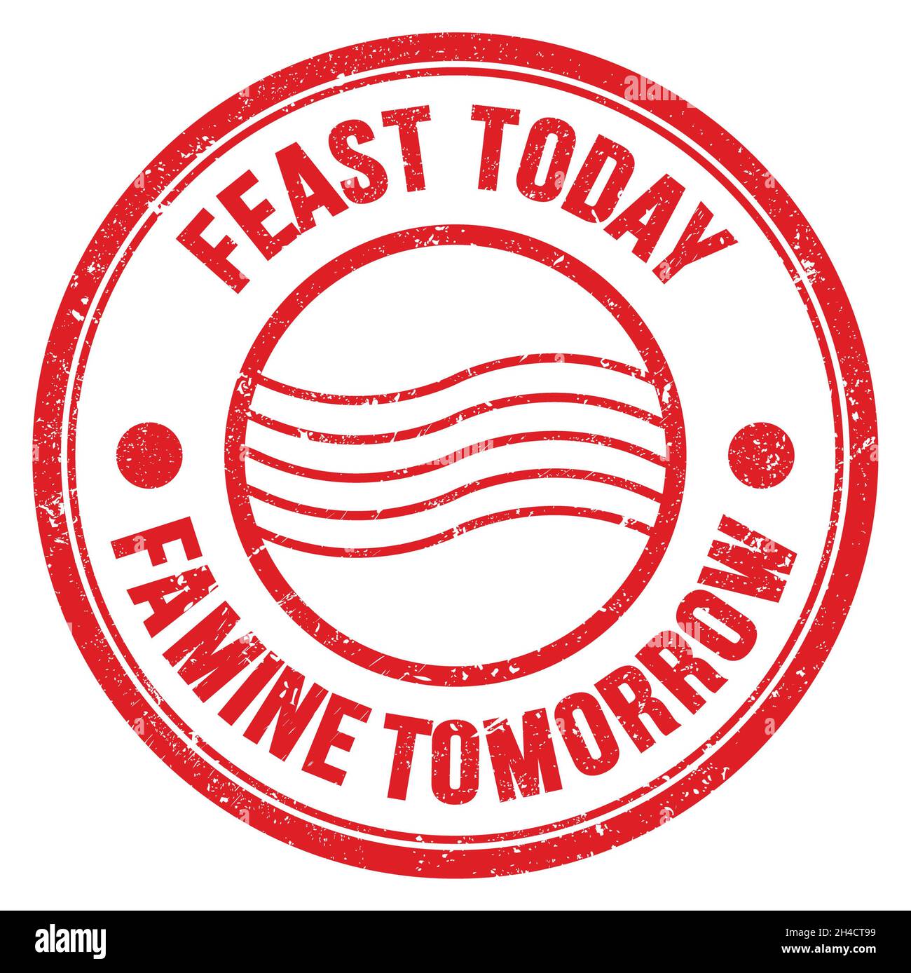 FEAST TODAY FAMINE TOMORROW text written on red round postal stamp sign ...