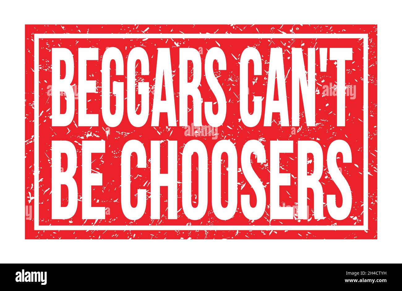 BEGGARS CAN'T BE CHOOSERS, words written on red rectangle stamp sign ...