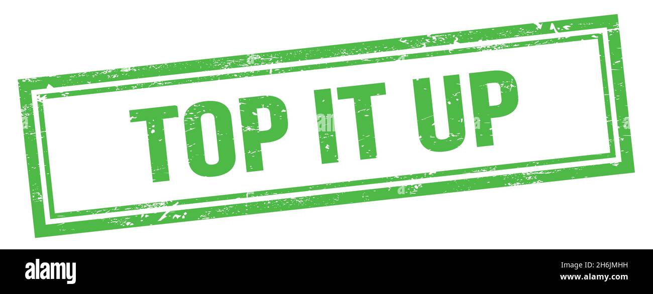 TOP IT UP text on green grungy vintage rectangle stamp Stock Photo - Alamy