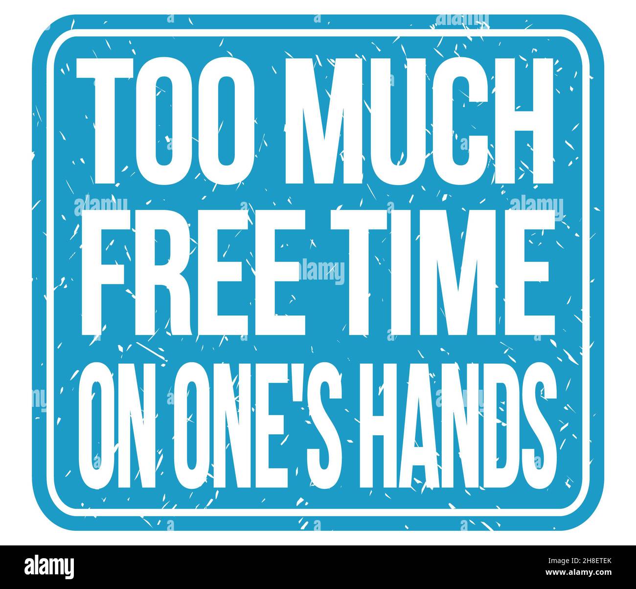 TOO MUCH FREE TIME ON ONE'S HANDS, text written on blue stamp sign ...