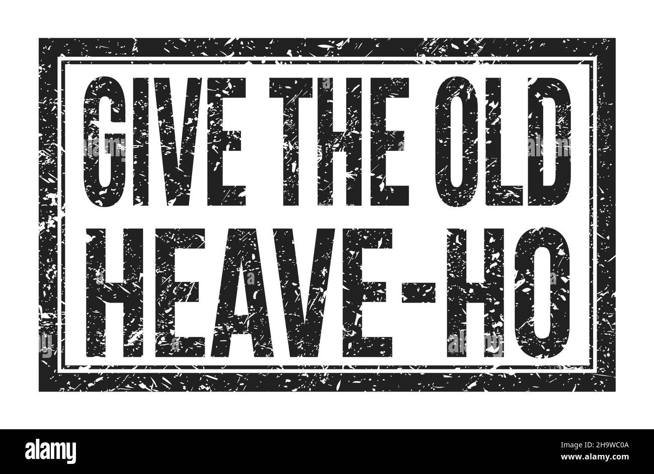 GIVE THE OLD HEAVE-HO, words written on black rectangle stamp sign ...