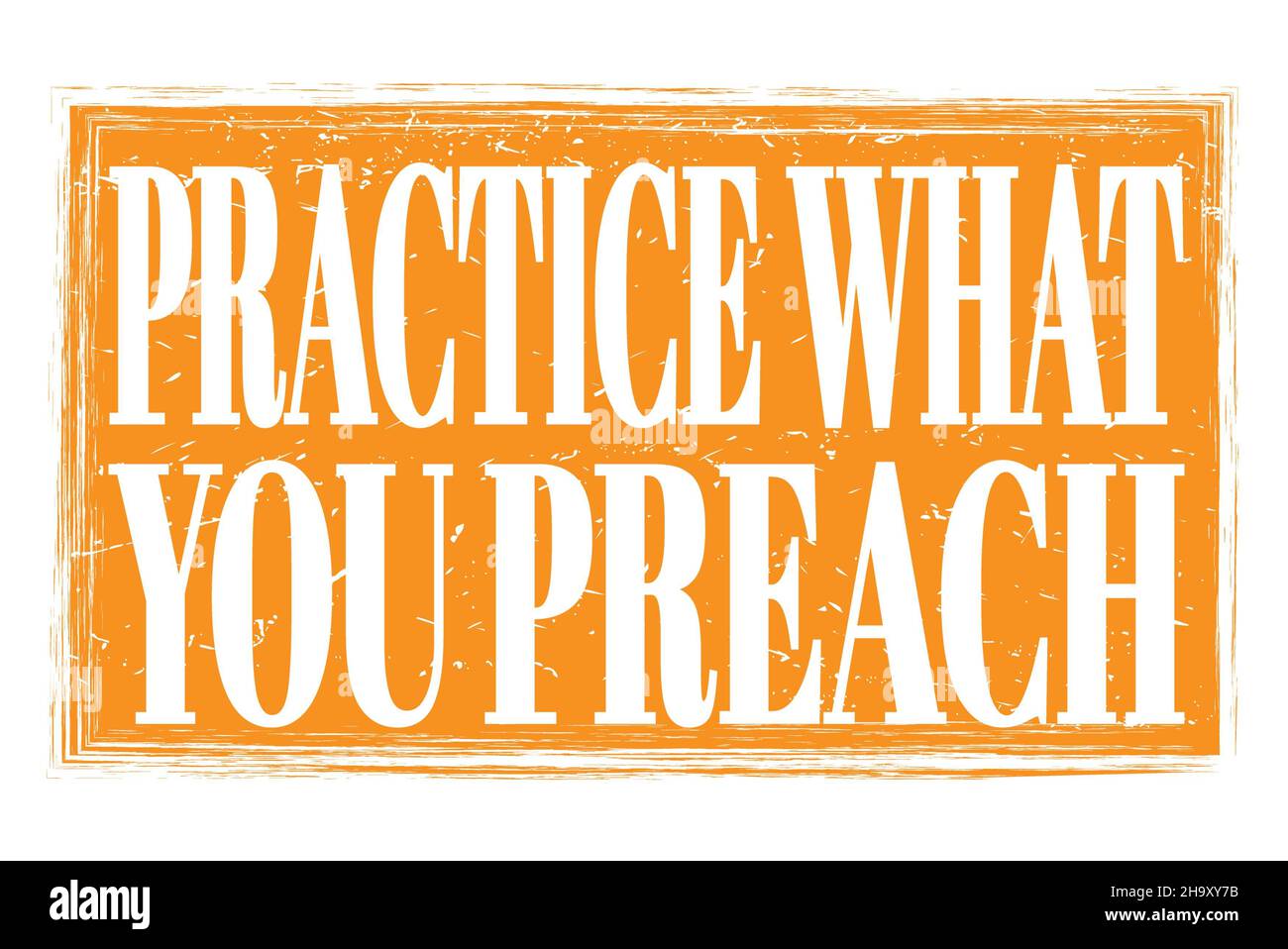 PRACTICE WHAT YOU PREACH, words written on orange grungy stamp sign ...