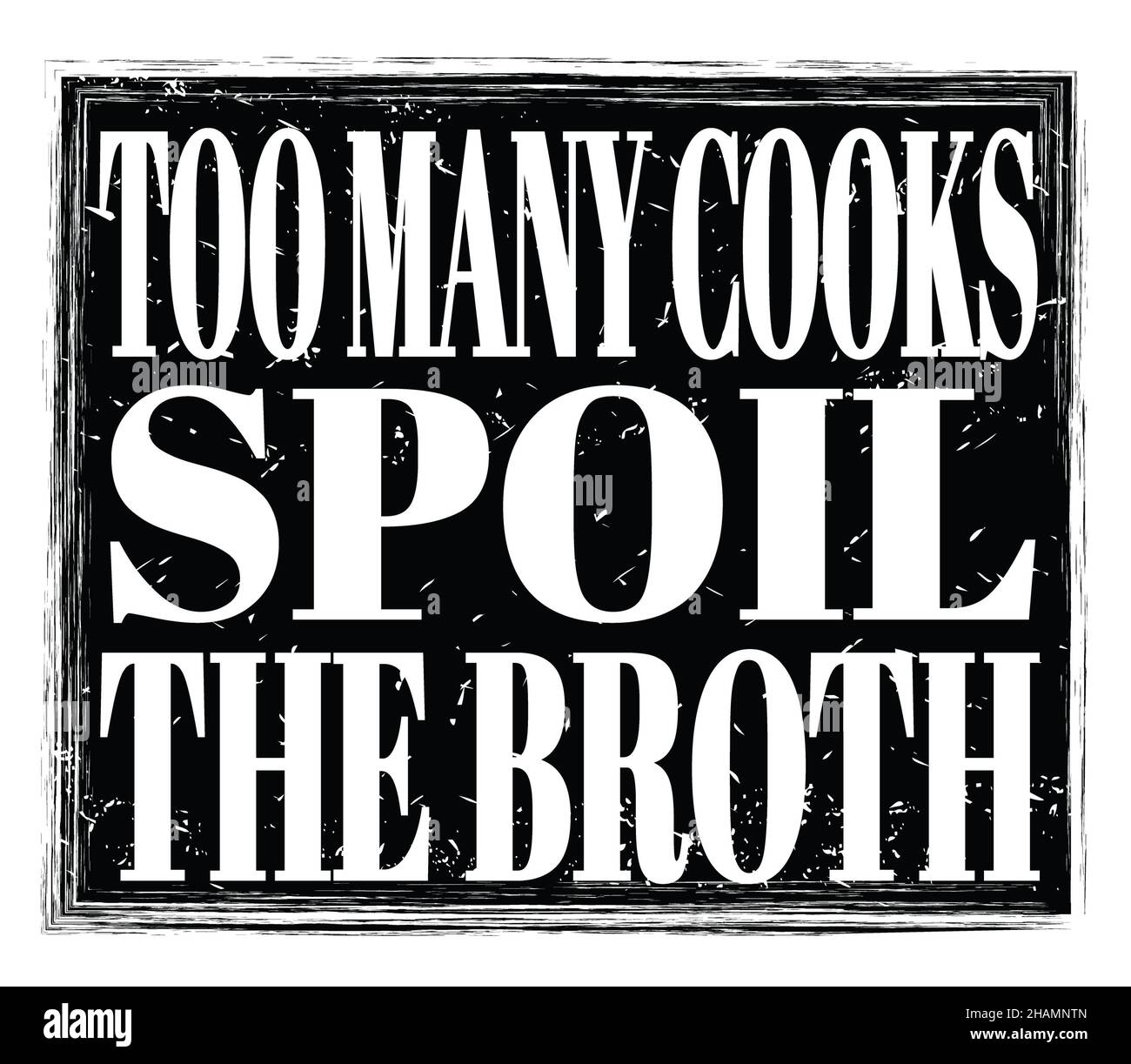 TOO MANY COOKS SPOIL THE BROTH, written on black grungy stamp sign ...