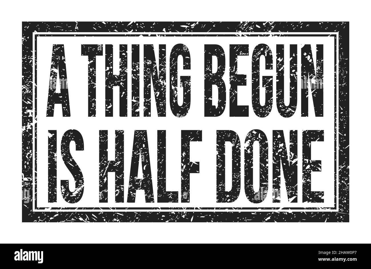 A THING BEGUN IS HALF DONE, words written on black rectangle stamp sign ...