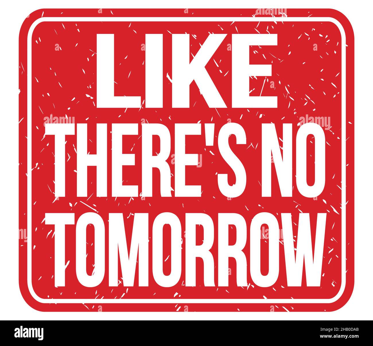 LIKE THERE'S NO TOMORROW, text written on red stamp sign Stock Photo ...