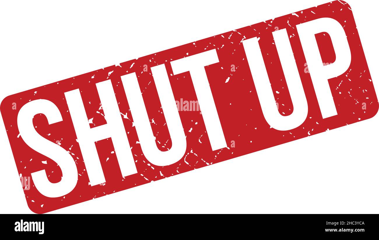 Shut Up Rubber Stamp. Red Shut Up Rubber Grunge Stamp Seal Vector ...