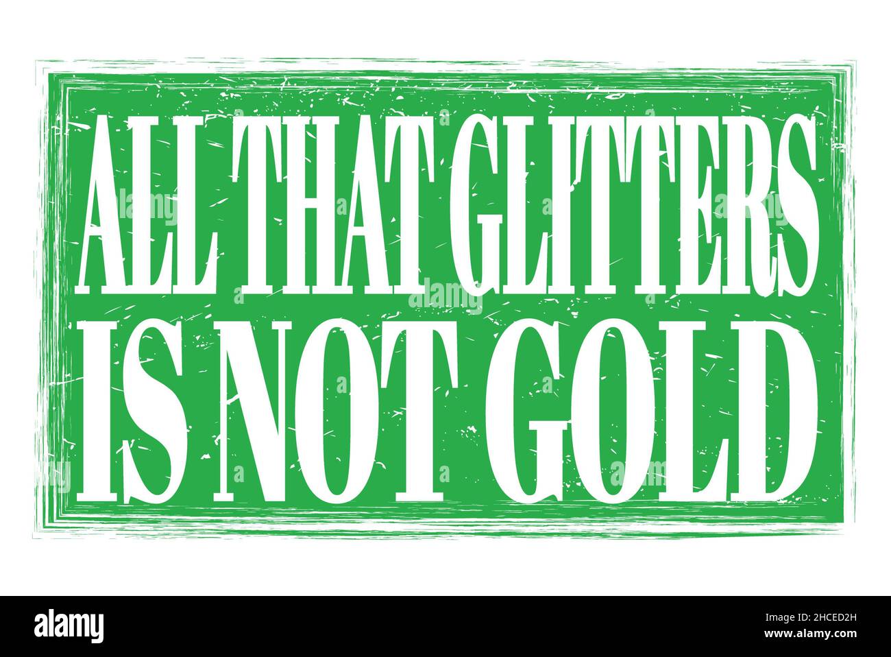 ALL THAT GLITTERS IS NOT GOLD, words written on green grungy stamp sign ...