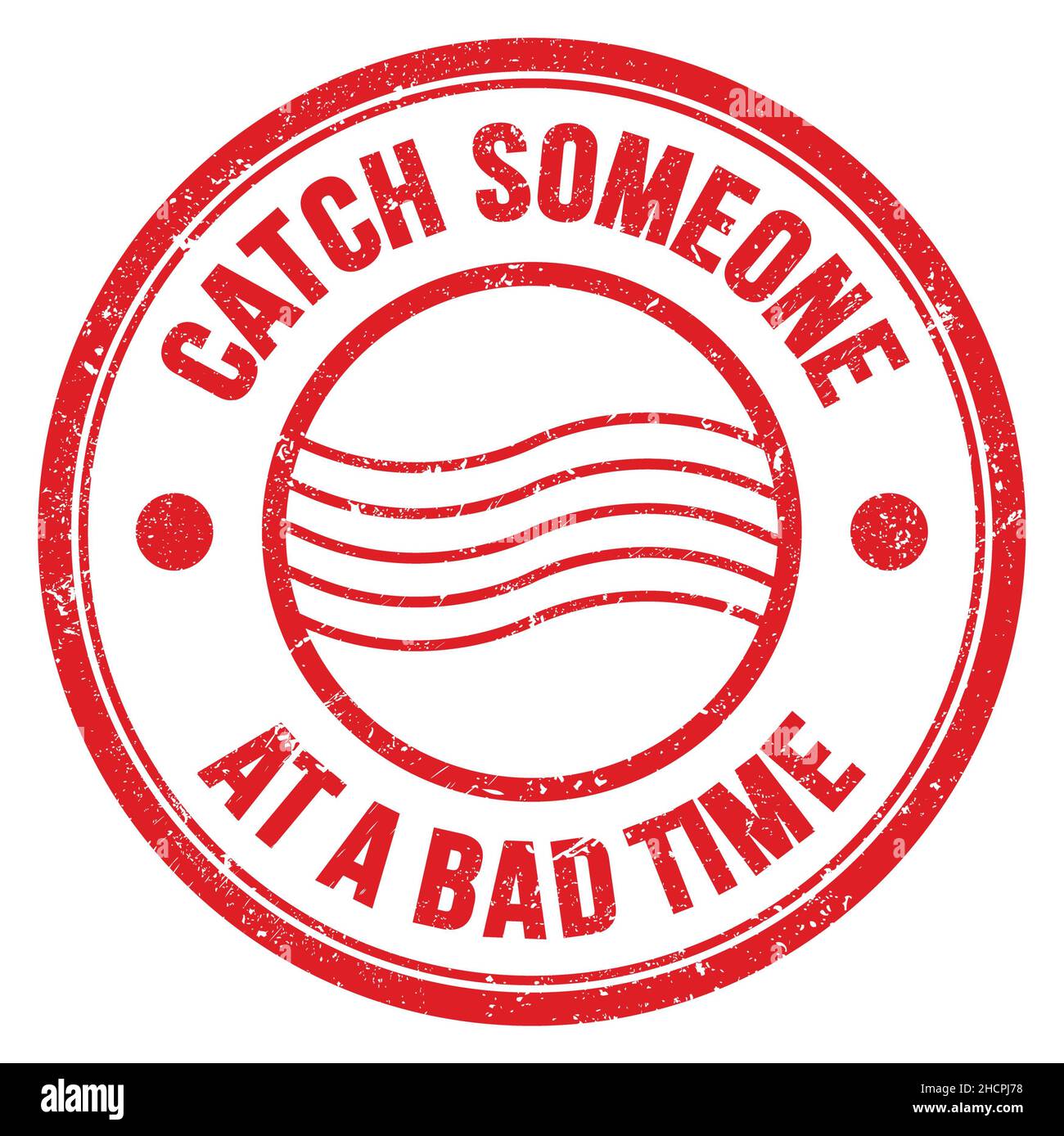 CATCH SOMEONE AT A BAD TIME text written on red round postal stamp sign ...