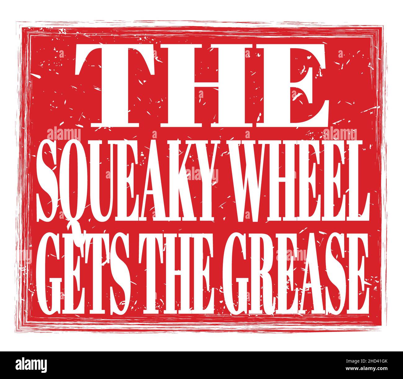 THE SQUEAKY WHEEL GETS THE GREASE, written on red grungy stamp sign ...