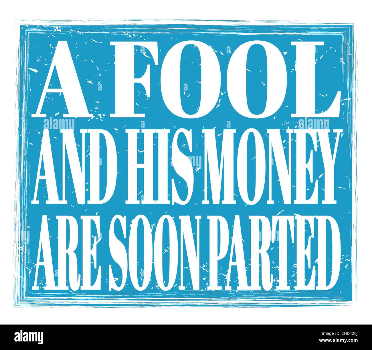 A FOOL AND HIS MONEY ARE SOON PARTED, written on blue grungy stamp sign ...