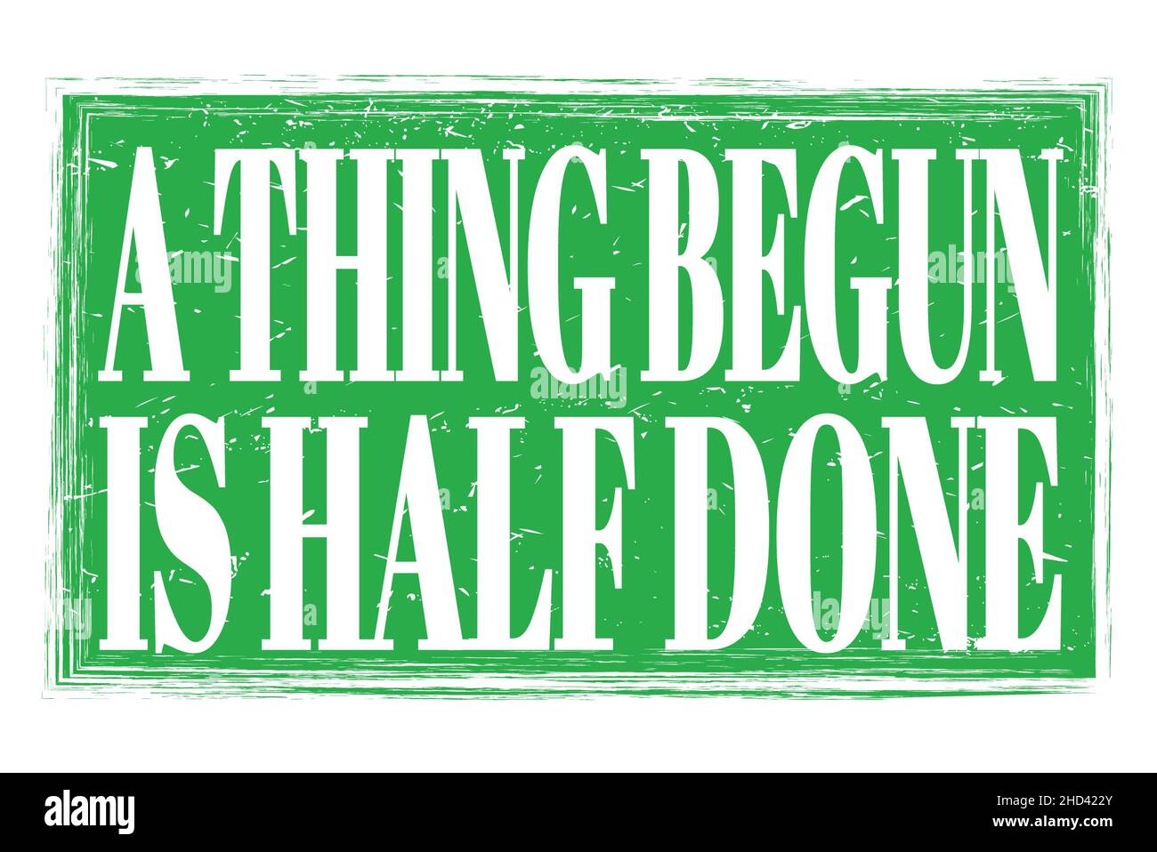 A THING BEGUN IS HALF DONE, words written on green grungy stamp sign ...