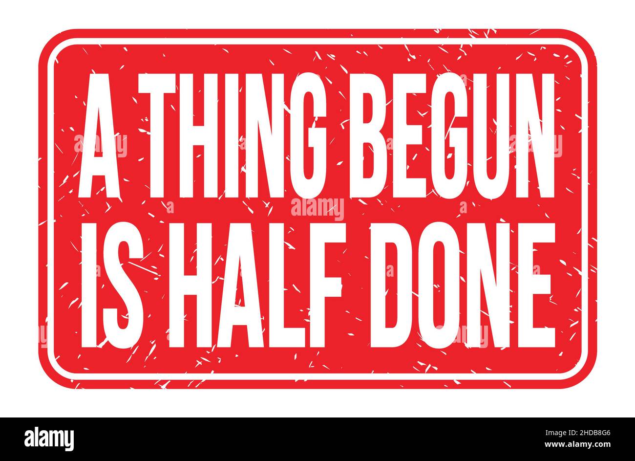 A THING BEGUN IS HALF DONE, words written on red rectangle stamp sign ...
