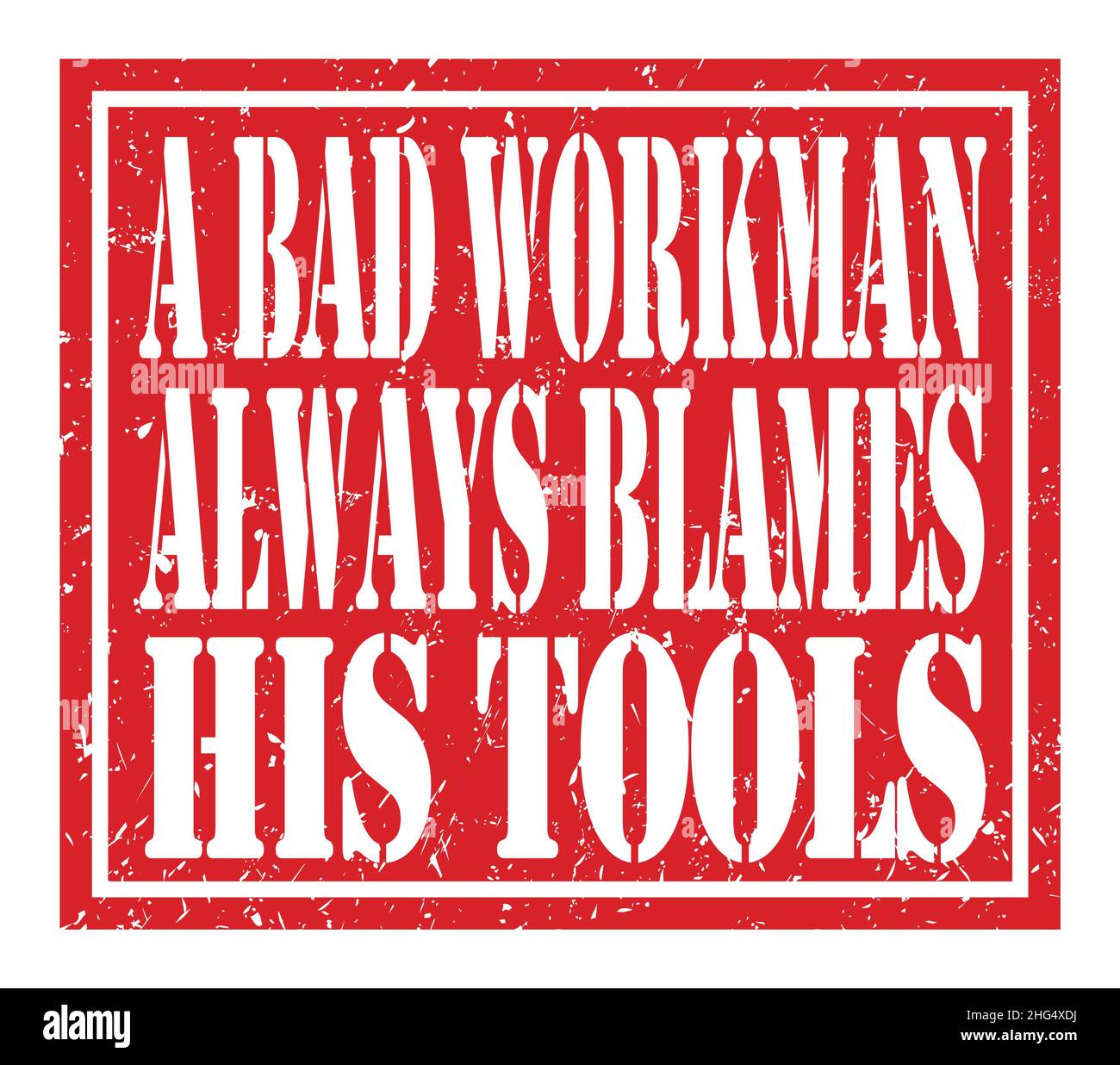 A BAD WORKMAN ALWAYS BLAMES HIS TOOLS, words written on red stamp sign ...