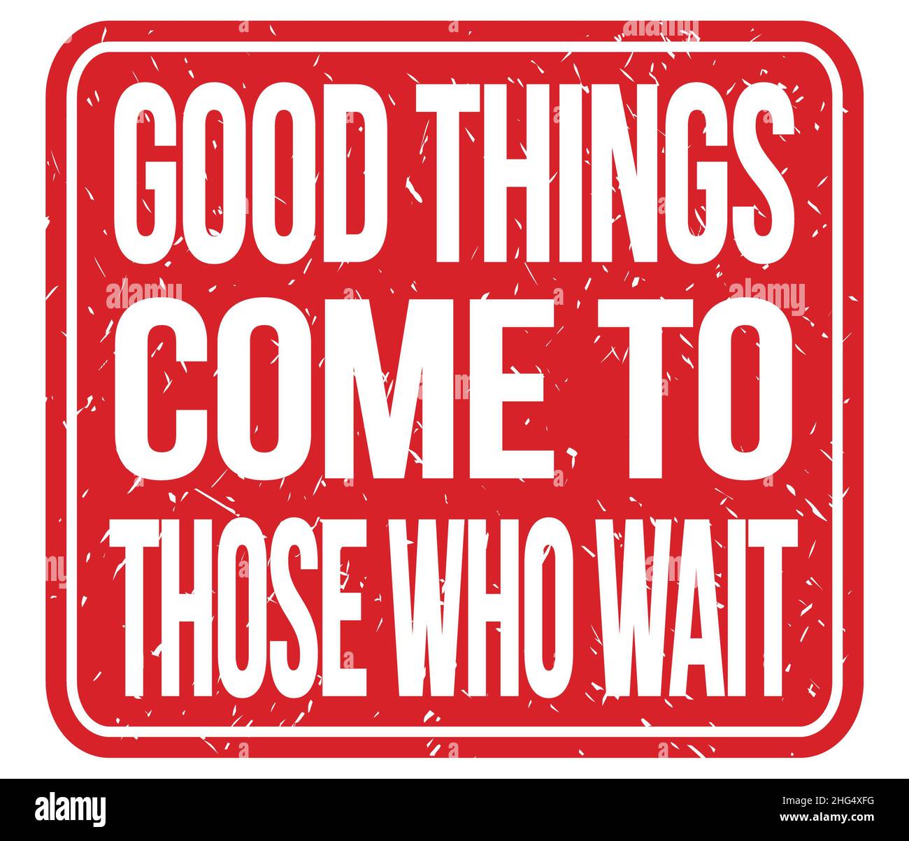 GOOD THINGS COME TO THOSE WHO WAIT, text written on red stamp sign ...