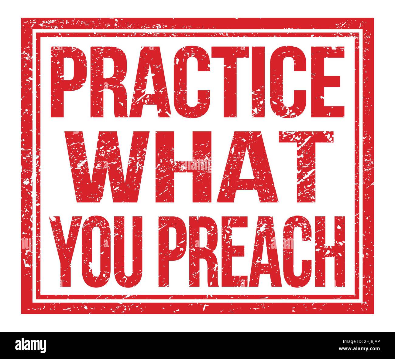 PRACTICE WHAT YOU PREACH, written on red grungy stamp sign Stock Photo ...