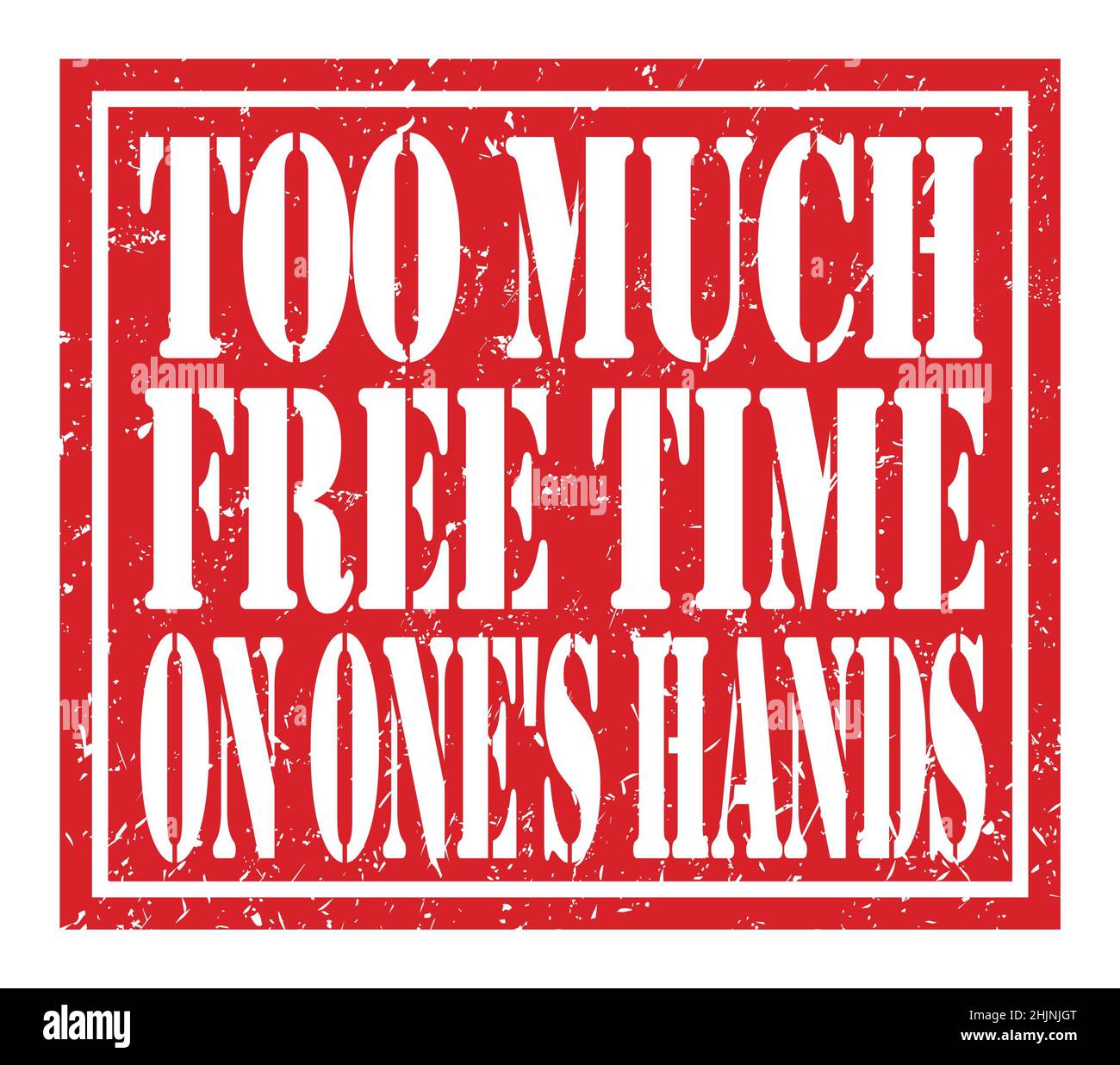 TOO MUCH FREE TIME ON ONE'S HANDS, words written on red stamp sign ...