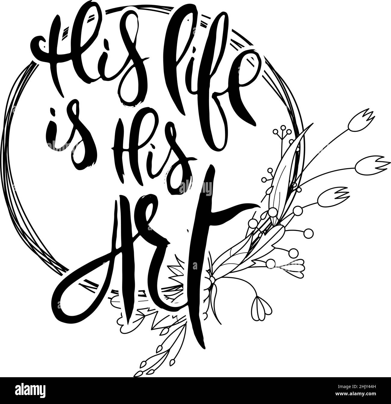 His Life Is His Art. Hand lettering grunge card with flower background ...