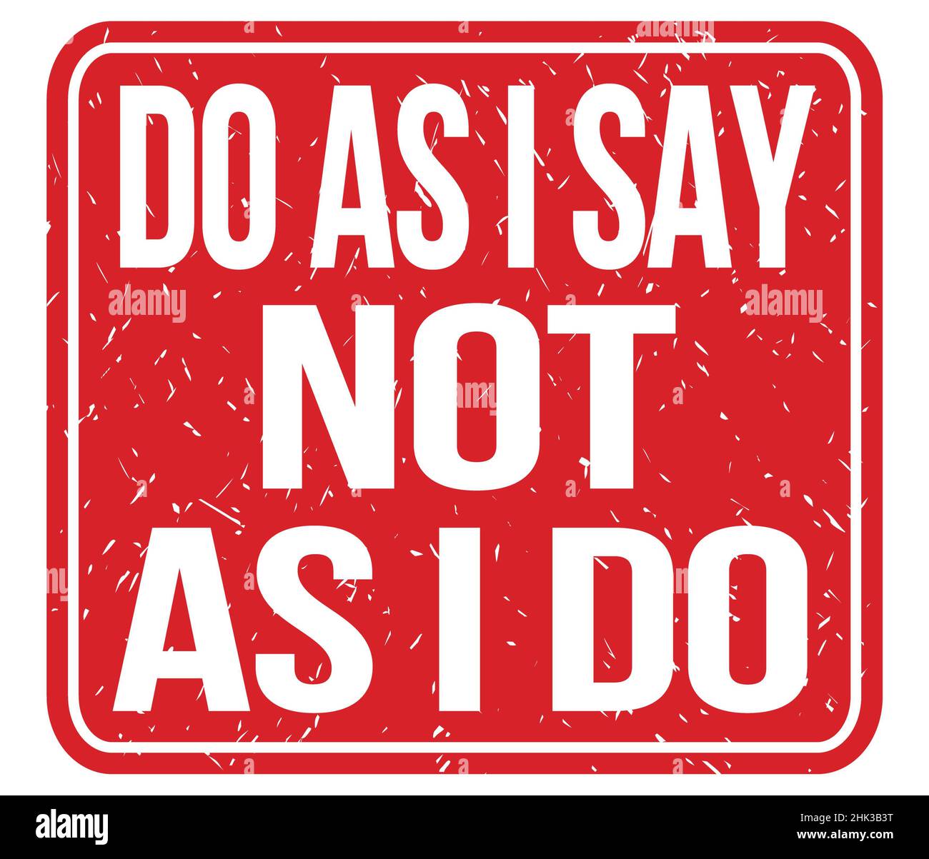 DO AS I SAY NOT AS I DO, text written on red stamp sign Stock Photo - Alamy