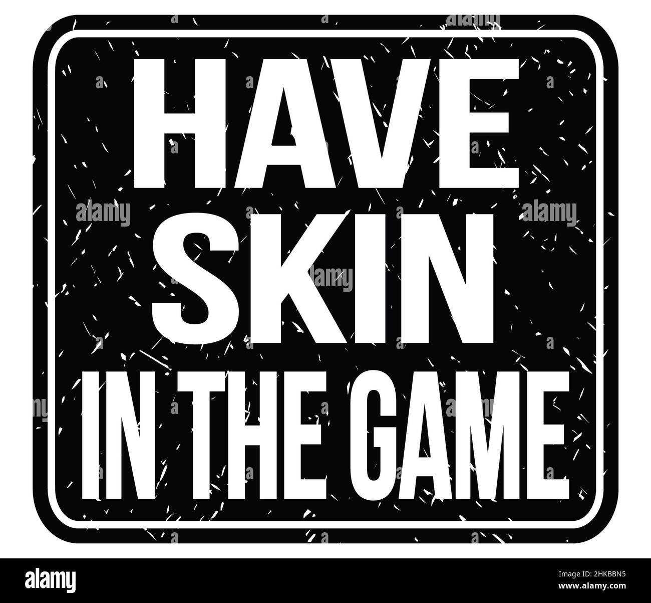 HAVE SKIN IN THE GAME, text written on black stamp sign Stock Photo - Alamy