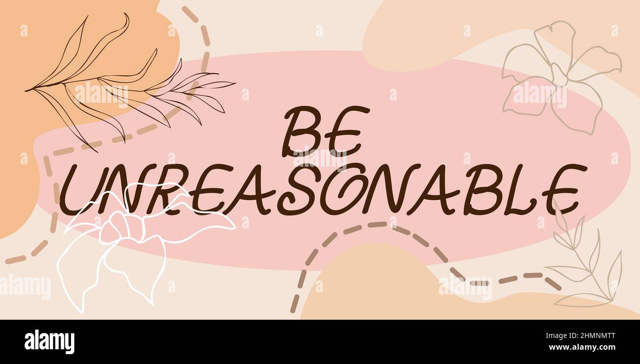 Sign displaying Be Unreasonable. Concept meaning Behaving not in ...